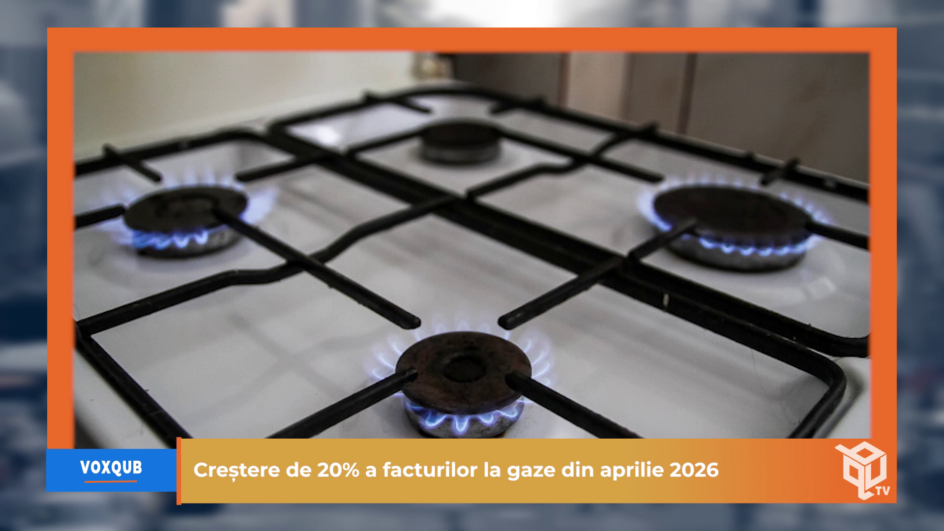 Creștere de 20% a facturilor la gaze din aprilie 2026 - VoxQub - QubTV